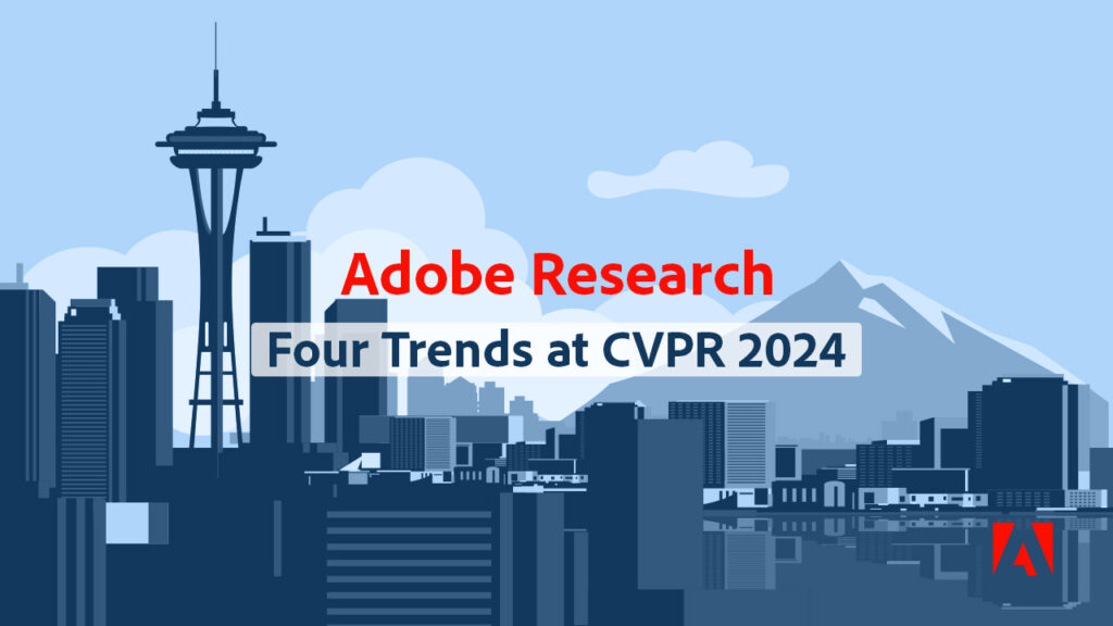 Adobe Research » Four Trends at CVPR 2024